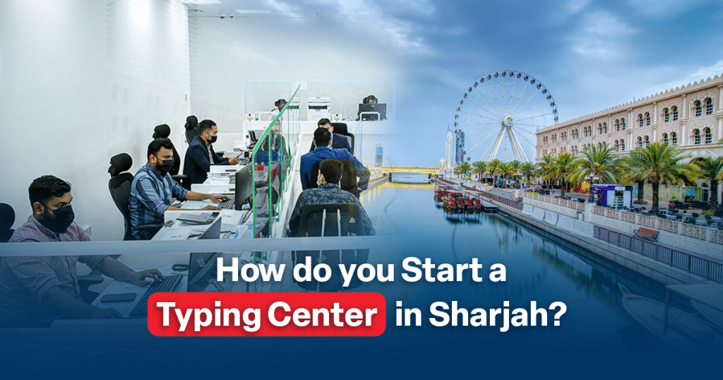 How do you start a typing center in Sharjah? 9 Steps to Follow